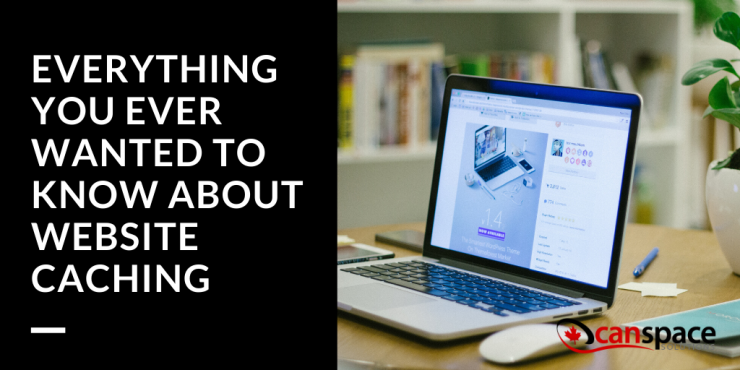 Everything You Ever Wanted to Know about Website Caching - Canada's ...